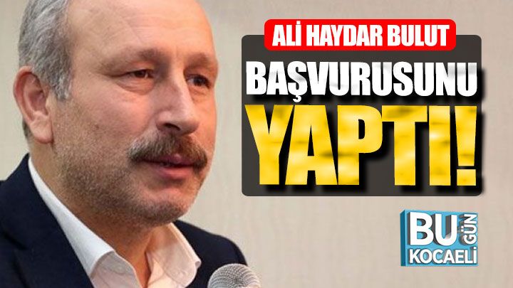 Ali Haydar Bulut aday adaylığı başvurusunu yaptı! - Bugün Kocaeli